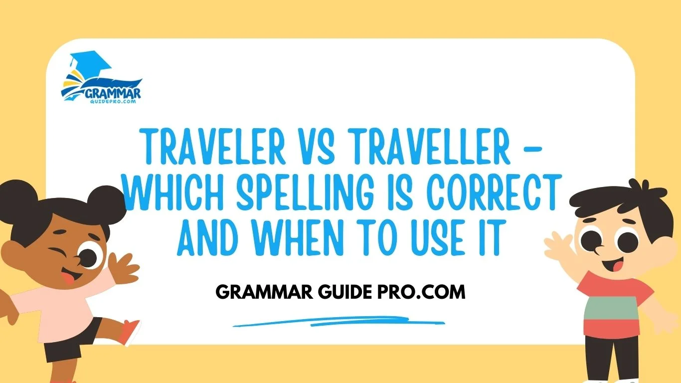Traveler vs Traveller – Which Spelling is Correct and When to Use It ...
